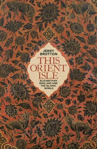 This Orient Isle: Elizabethan England and the Islamic World - Jerry Br ...