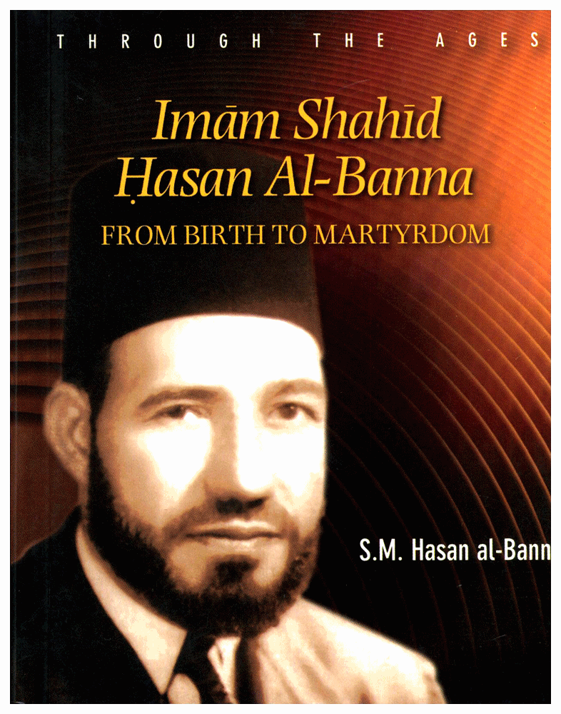 Imam Shahid Hasan Al-Banna: From Birth To Martyrdom - S.M. Hasan Al-Ba ...